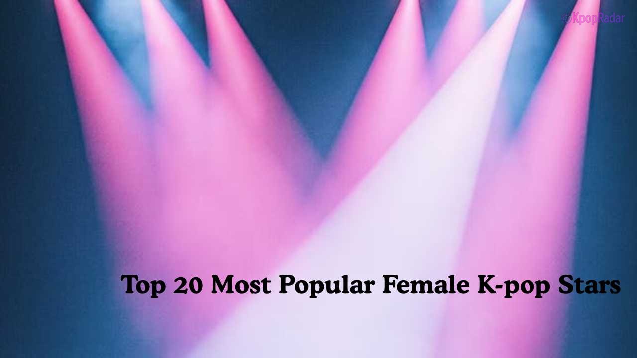 Top 20 Most Popular Female K-pop Stars of 2026 Ranked - K-Pop Radar